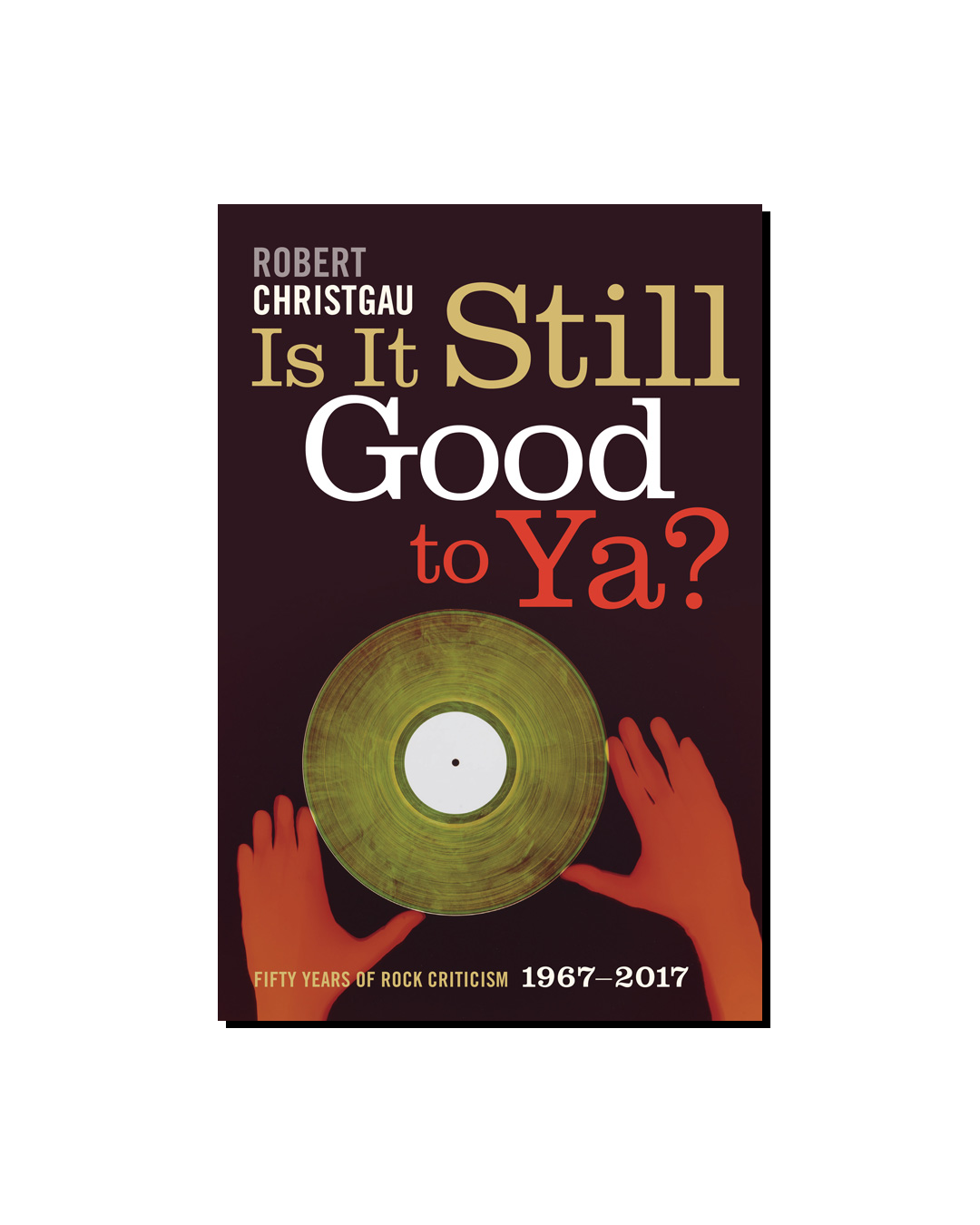 I’m A Lot Like You Were: On Robert Christgau’s “Is It Still Good to Ya ...